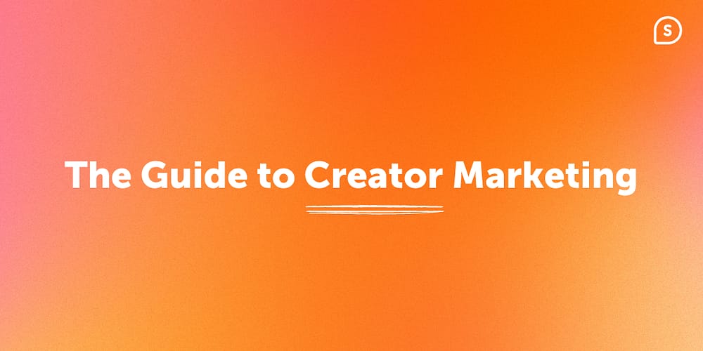 Creator Marketing: A Tactical Guide for Brands